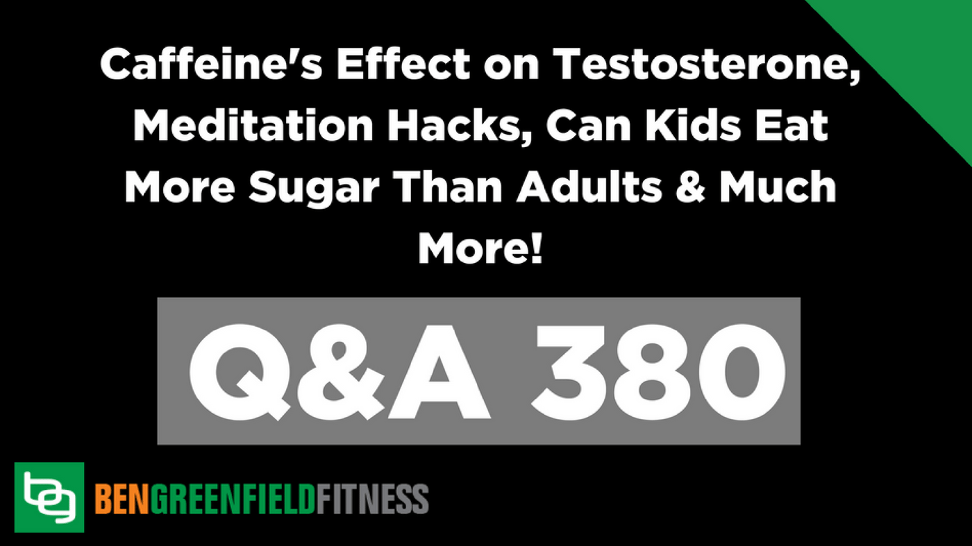 380: Caffeine's Effect on Testosterone, Meditation Hacks, Can Kids Eat ... 380: Caffeine's Effect on Testosterone, Meditation Hacks, Can Kids Eat ...
